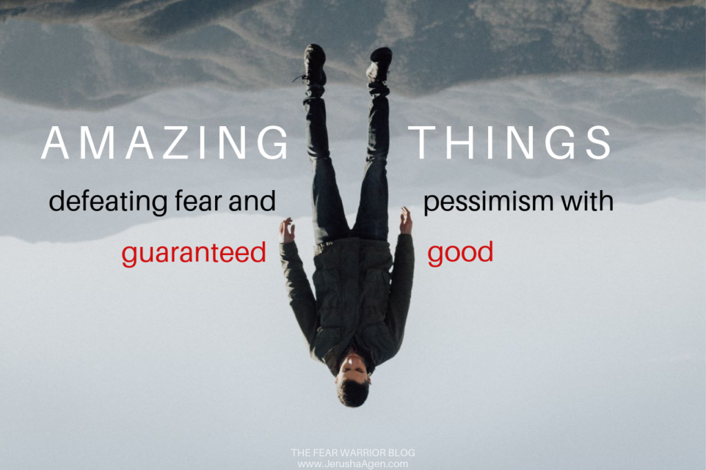 Amazing Things: Defeating Fear and Pessimism with Guaranteed Good ...