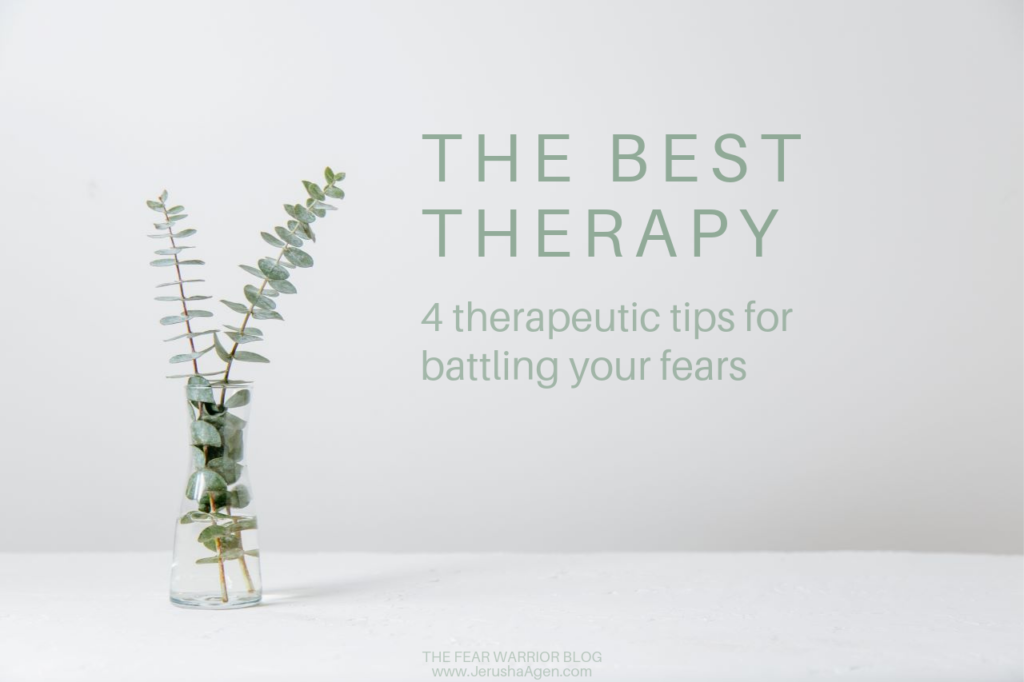 The Best Therapy: 4 Therapeutic Tips for Battling Your Fears - Jerusha Agen