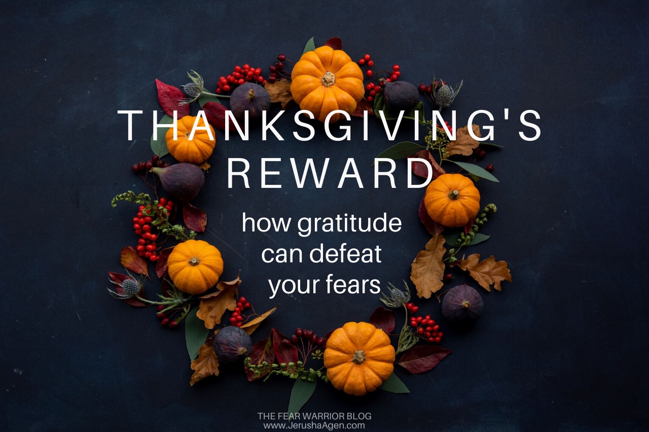 Thanksgiving's Reward: How Gratitude Can Defeat Your Fears - Jerusha Agen