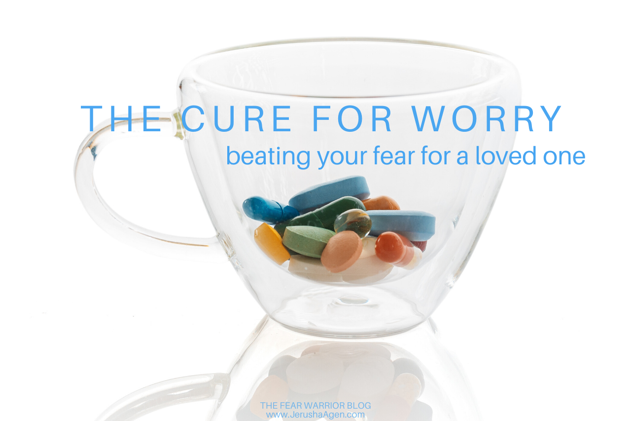 The Cure for Worry: Beating Your Fear for a Loved One - Jerusha Agen